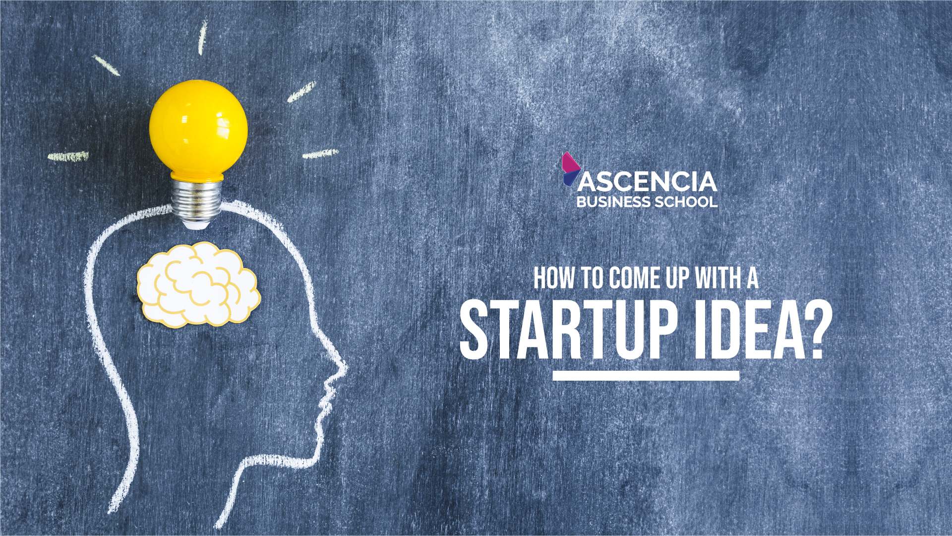 How To Come Up With a Startup Idea? - Ascencia Business School