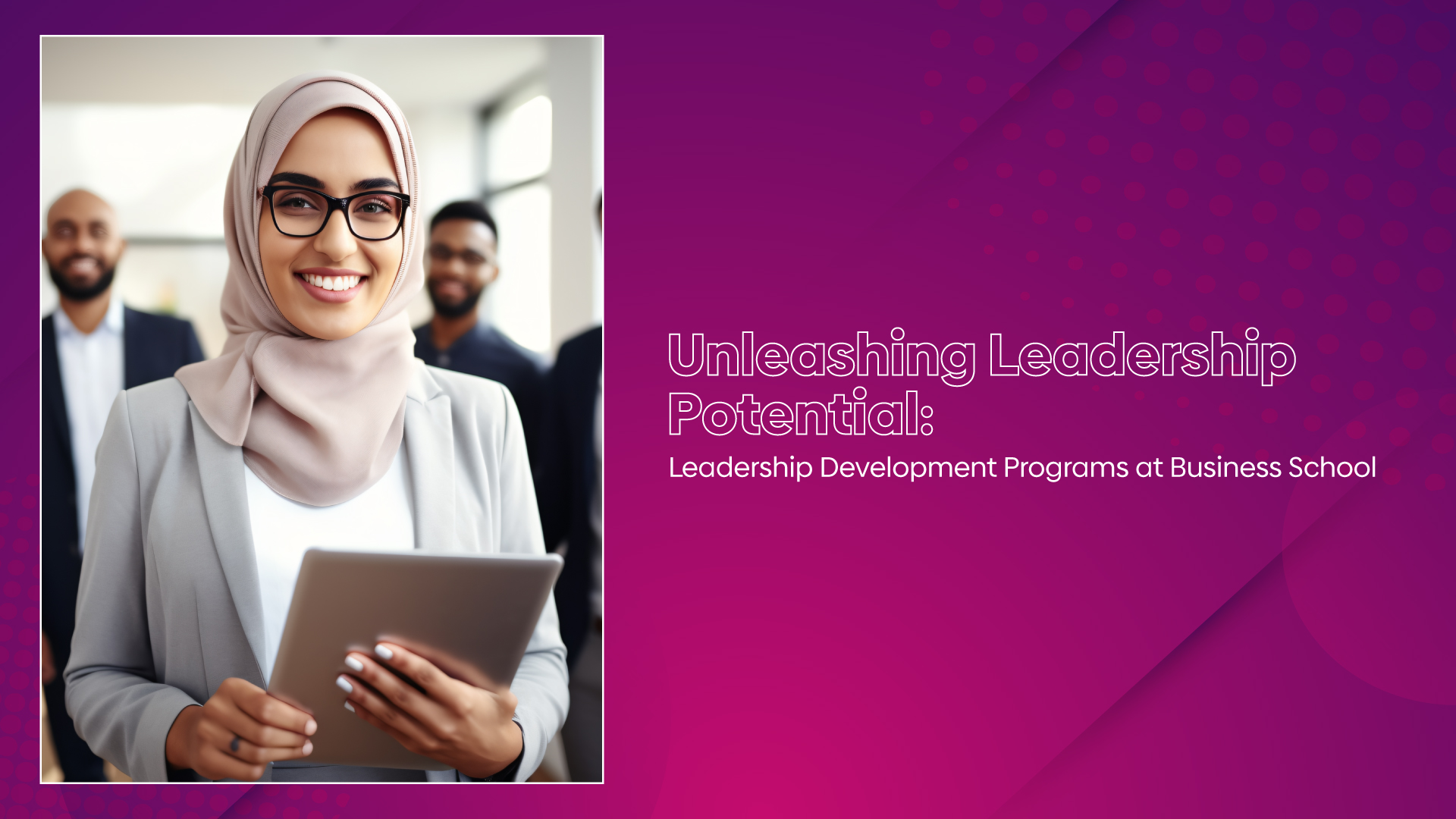 Unleashing Leadership Potential: Leadership Development Programs at Business School - Ascencia ...